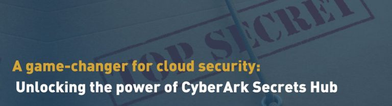 CyberArk Secrets Hub: A game-changer for cloud security