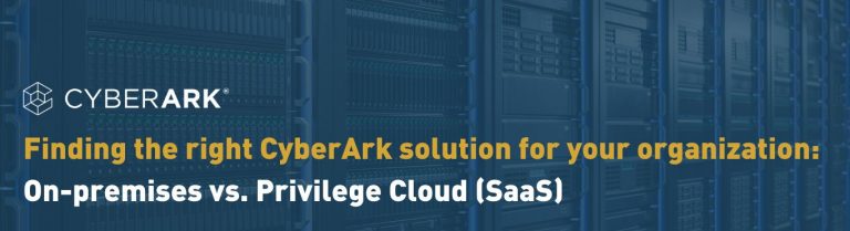 Privilege Cloud vs On-Premises - he right CyberArk solution